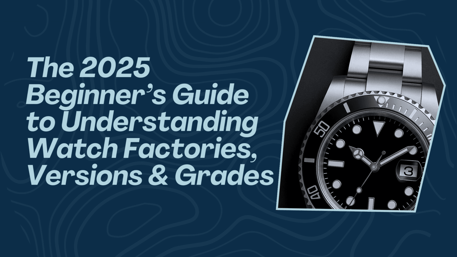 The 2025 Beginner’s Guide to Understanding Watch Factories, Versions ...
